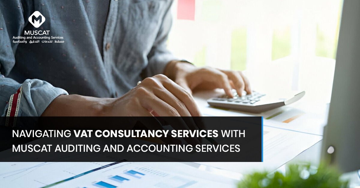 Navigating VAT Consultancy Services with Muscat Auditing and Accounting ...