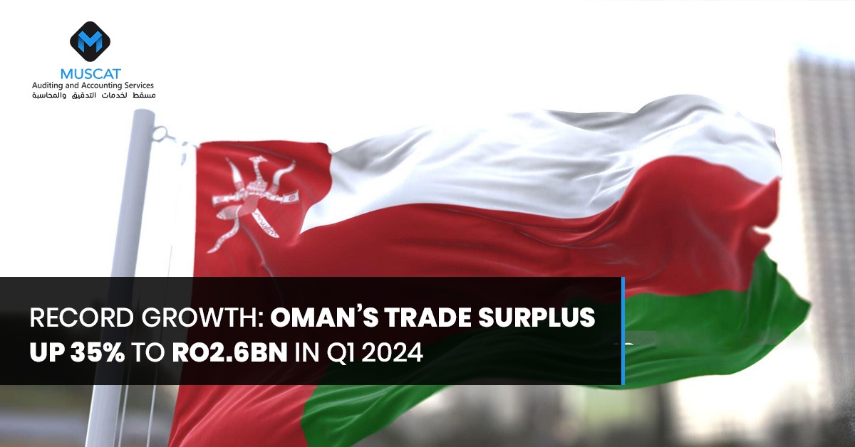 Oman’s Trade Surplus Up 35% To RO2.6bn In Q1 2024 » MFN-Auditing